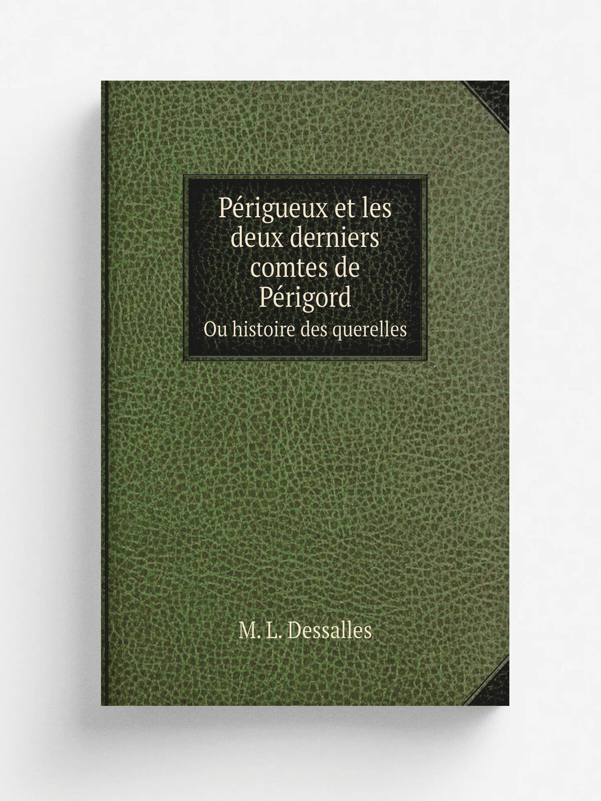 P.rigueux et les deux derniers comtes de P.rigord. Ou histoire des querelles