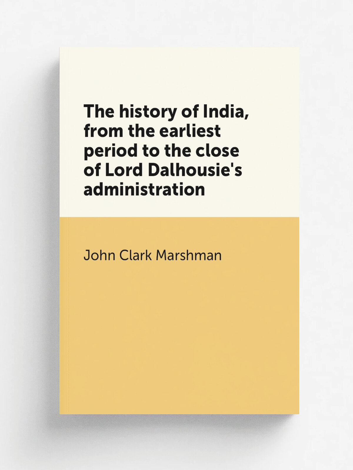 The history of India, from the earliest period to the close of Lord Dalhousie's administration