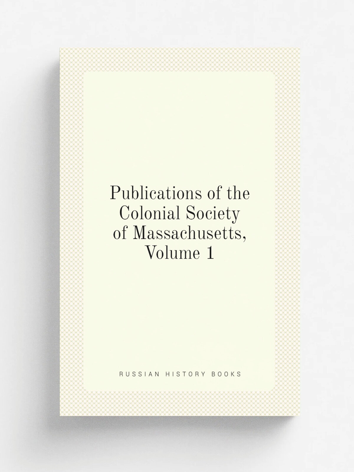 Publications of the Colonial Society of Massachusetts, Volume 1