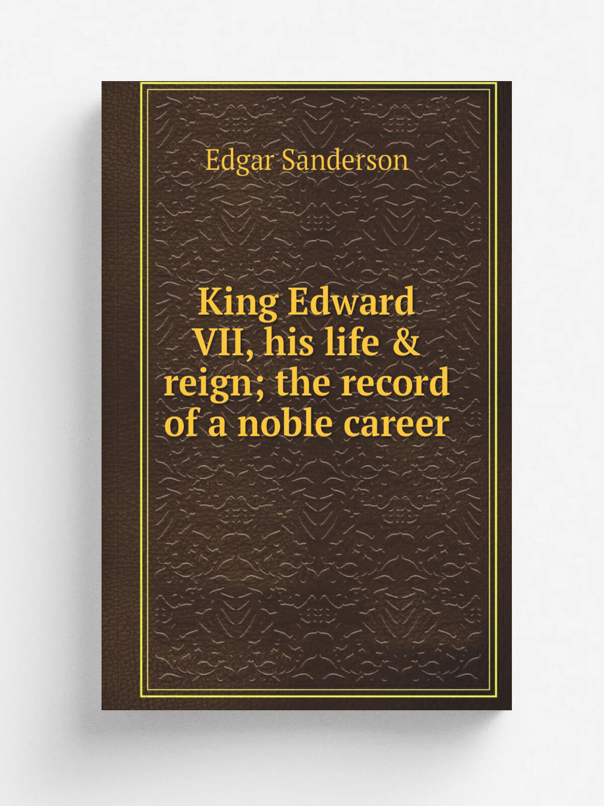 King Edward VII, his life & reign; the record of a noble career