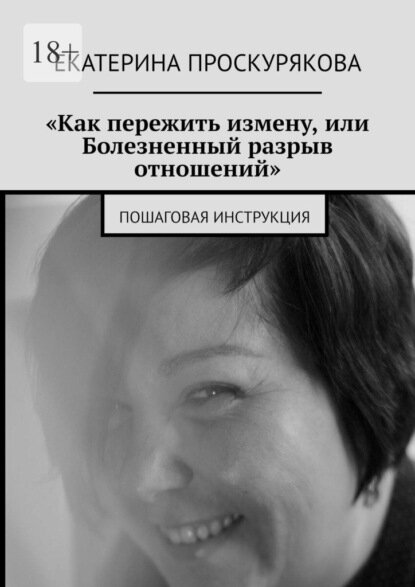 «Как пережить измену, или Болезненныи разрыв отношении». Пошаговая инструкция [Цифровая книга]