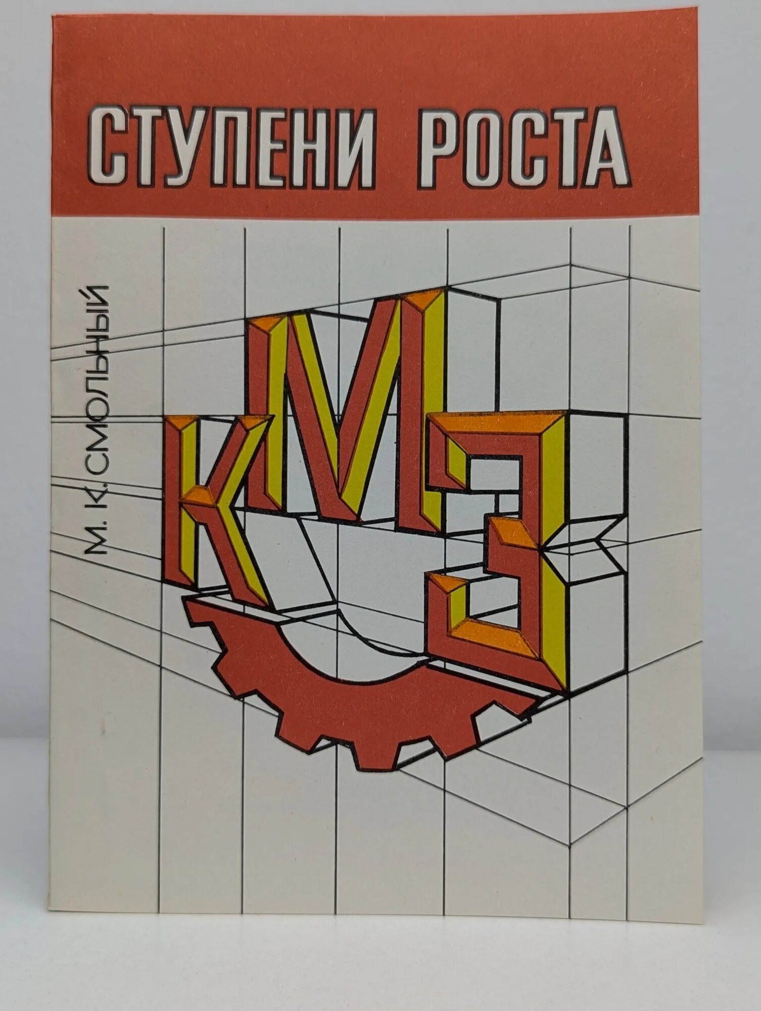 Ступени роста. Очерки истории Ковровского ордена Трудового Красного Знамени механического завода Смольный Михаил Карпович 1990