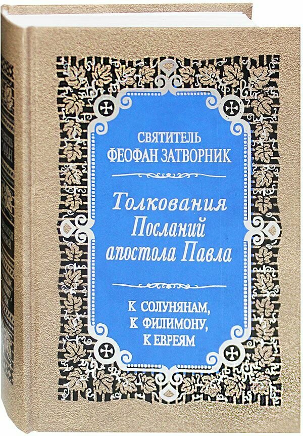 Толкования Посланий апостола Павла к Солунянам, к Филимону, к Евреям. Феофан Вышенский Затворник, святитель. Правило веры, Москва