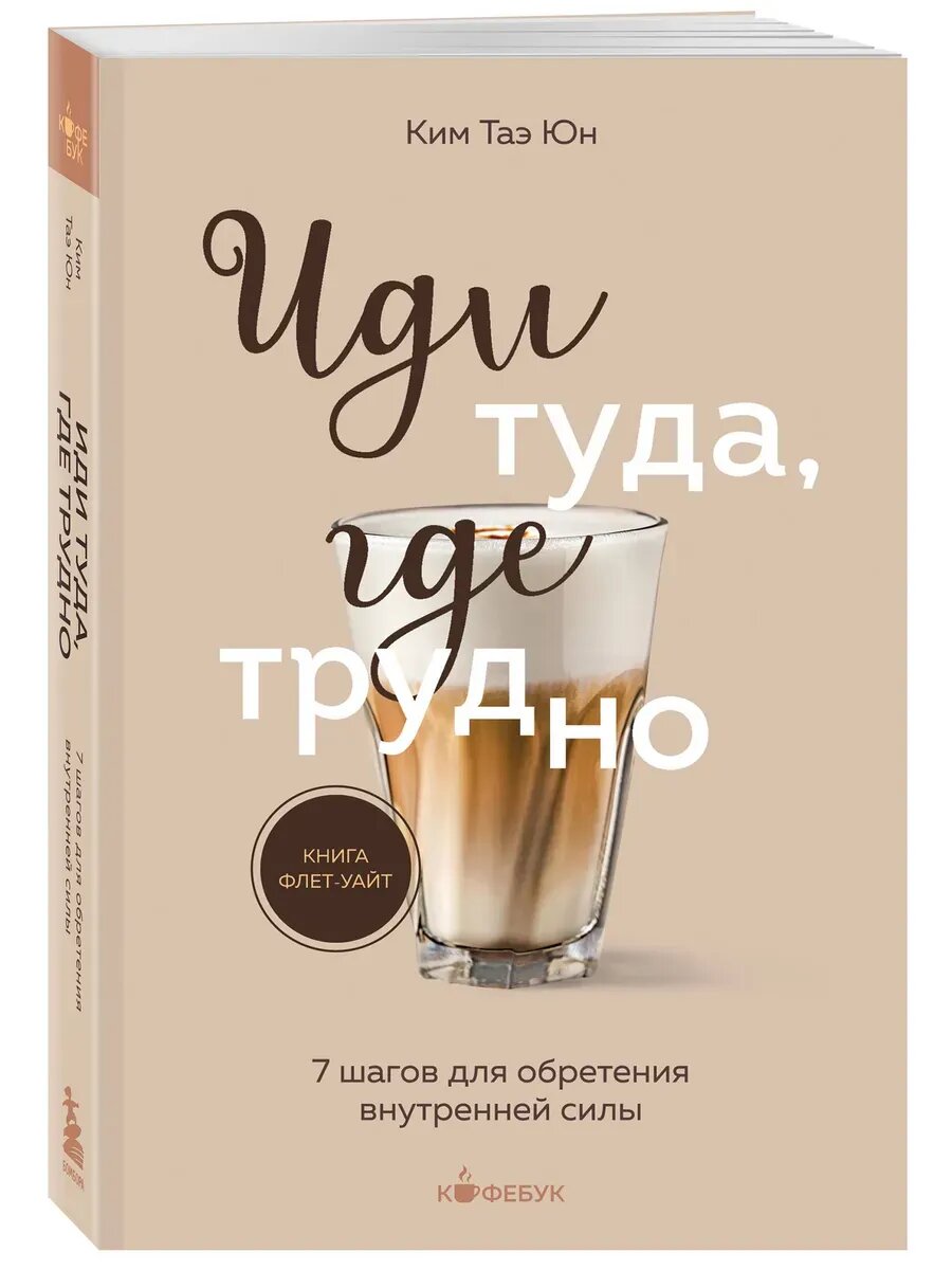 Ким Таэ Юн. Иди туда, где трудно. 7 шагов для обретения внутренней силы