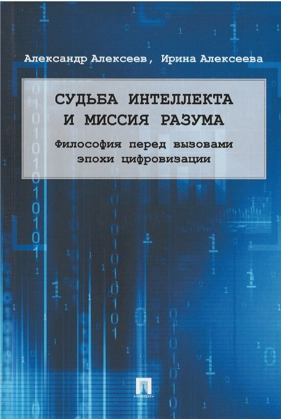 Судьба интеллекта и миссия разума. Философия перед вызовами эпохи цифровизации / Алексеев А. П. Алексеева И. Ю.