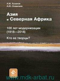 Азия и Северная Африка : 100 лет модернизации (1918-2018). Кто ее творцы? : монография