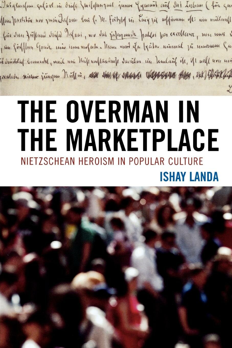 Overman in the Marketplace. Nietzschean Heroism in Popular Culture