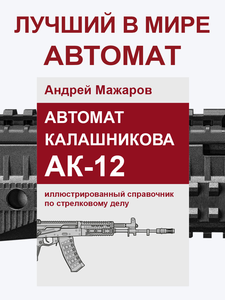 Автомат Калашникова АК-12: иллюстрированный справочник по стрелковому делу. Мажаров А. М.