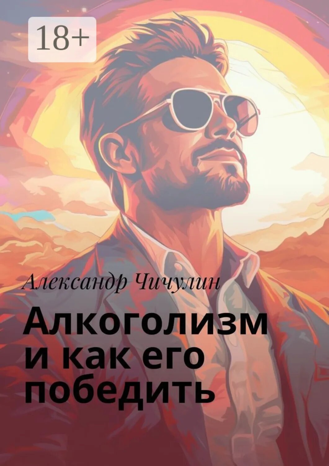 Алкоголизм и как его победить. Здравствуй, трезвая жизнь: Уникальное руководство для преодоления алкогольной зависимости! [Цифровая книга]