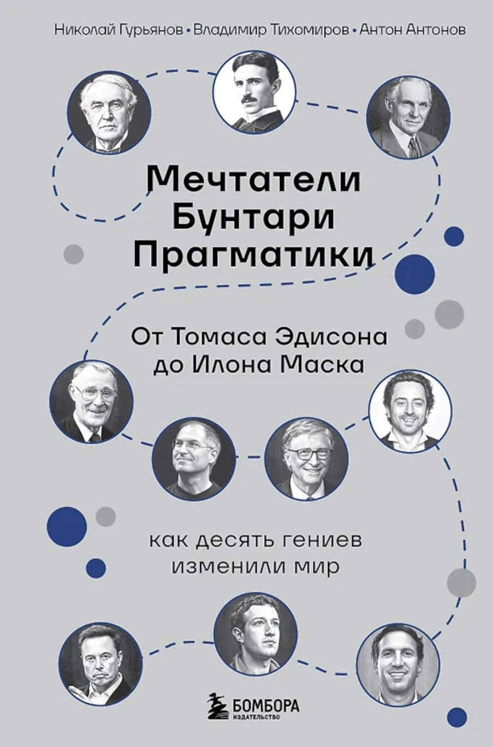 Мечтатели. Бунтари. Прагматики. От Томаса Эдисона до Илона Маска: как десять гениев изменили мир. Антонов А, Гурьянов Н, Тихомиров В.