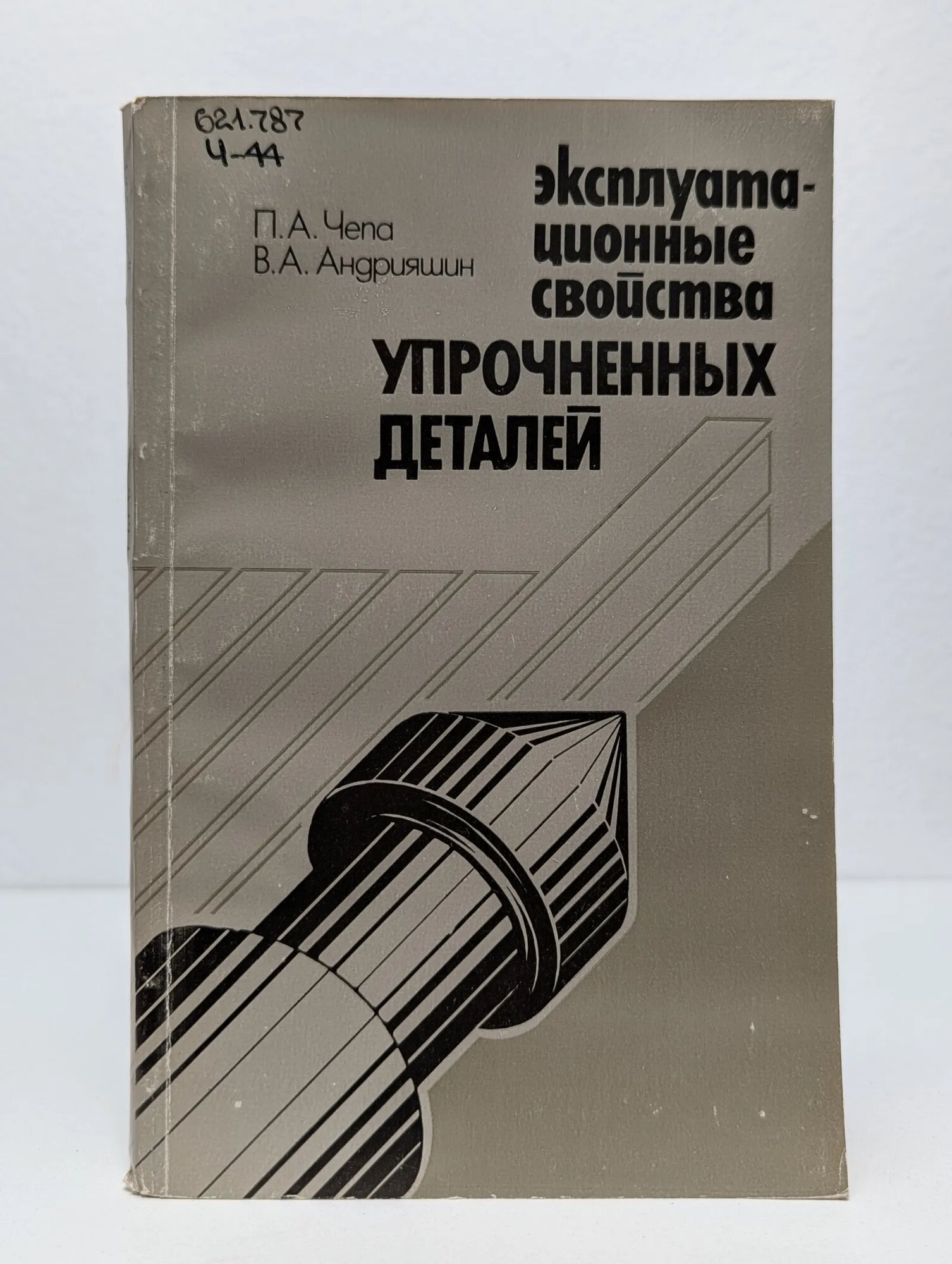 Эксплуатационные свойства упрочненных деталей Чепа Петр Антонович, Андрияшин Виктор Алексеевич 1988