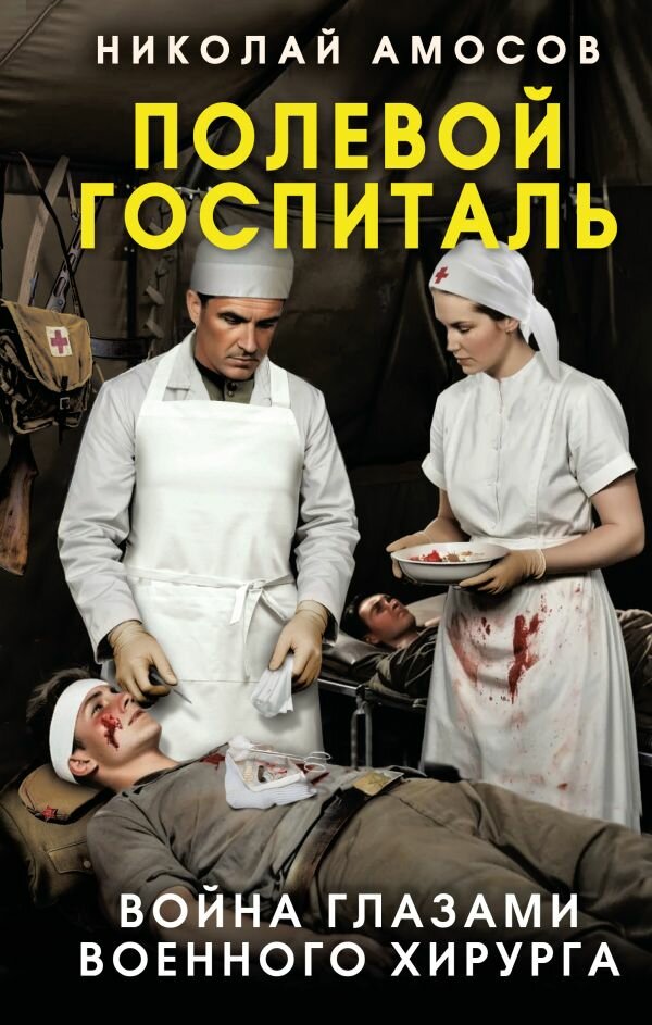 Мемуары Родина "Полевой госпиталь. Война глазами военного хирурга", Николай Амосов, 2025 г.