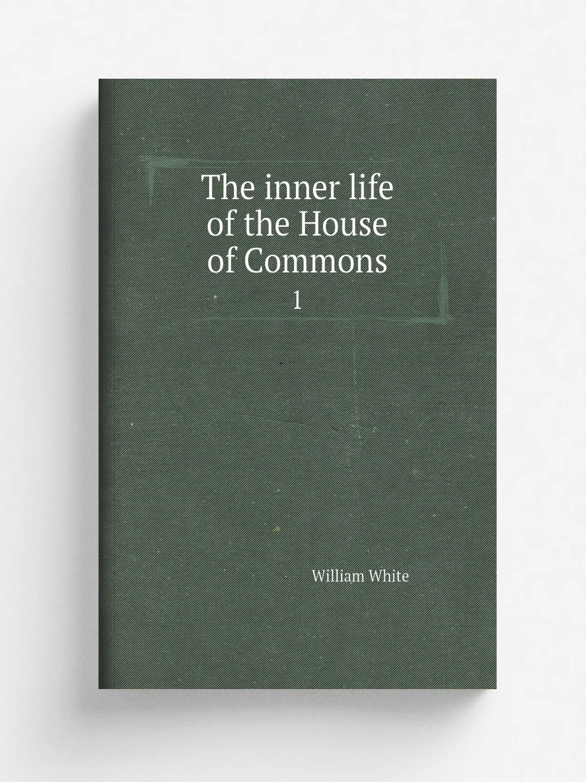 The inner life of the House of Commons. 1 | William White | 1898 | London : T. Fisher Unwin | Репринт