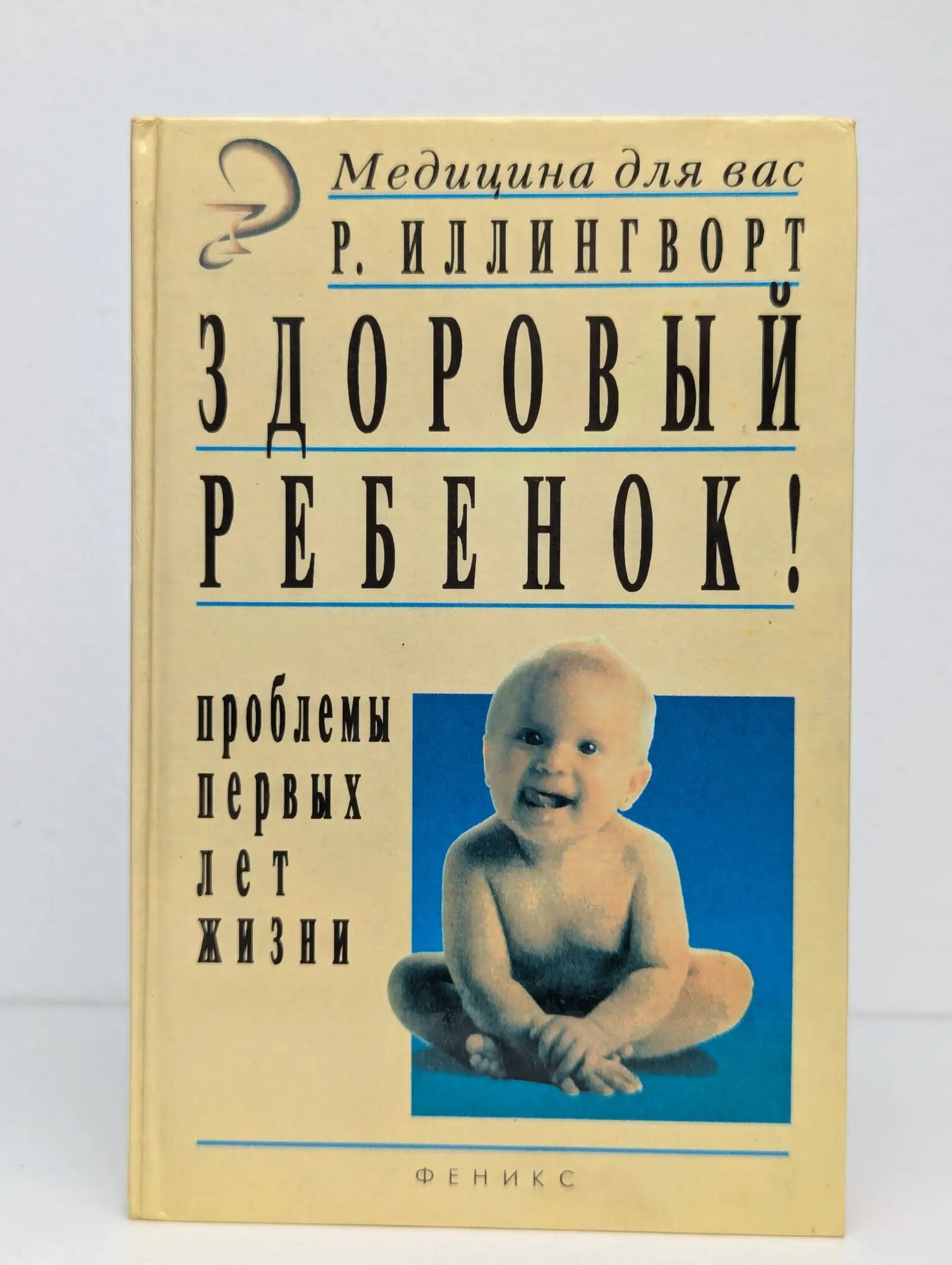 Здоровый ребенок! Проблемы первых лет жизни Иллингворт Р. 1997