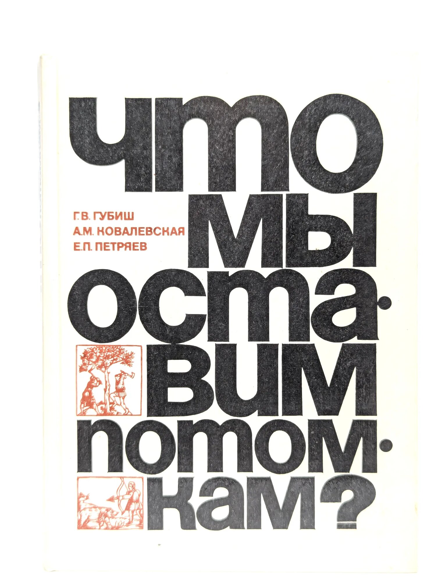 Что мы оставим потомкам? Губиш Генрих Владимирович, Ковалевская Алла Михайловна, Петряев Евгений Петрович 1982