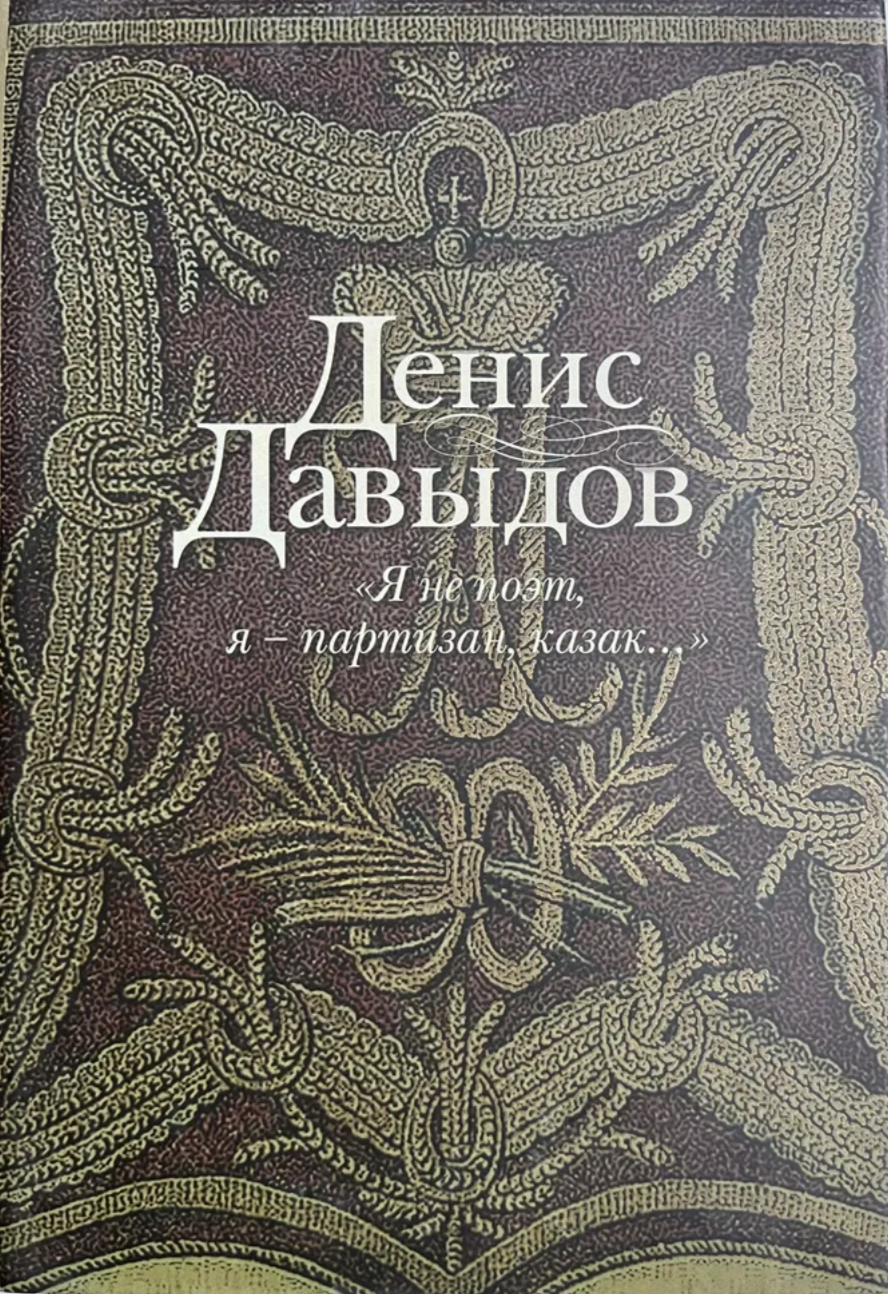 Денис Давыдов. Я не поэт, я - партизан, казак. Стихи и военные мемуары