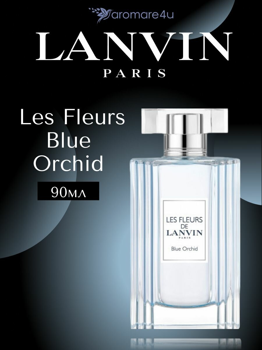 Духи женские. Туалетная вода Lanvin Les Fleurs Blue Orchid. Ланвин. Для женщин. 90 мл.