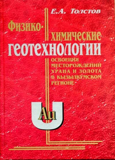 Толстов Е. А. - Физико-химические геотехнологии освоения месторождений урана и золота в Кызылкумском регионе.