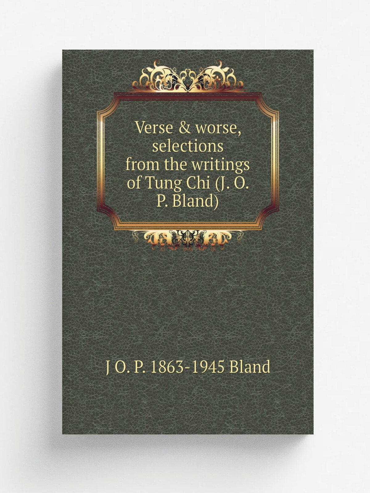 Verse & worse, selections from the writings of Tung Chi (J. O. P. Bland)