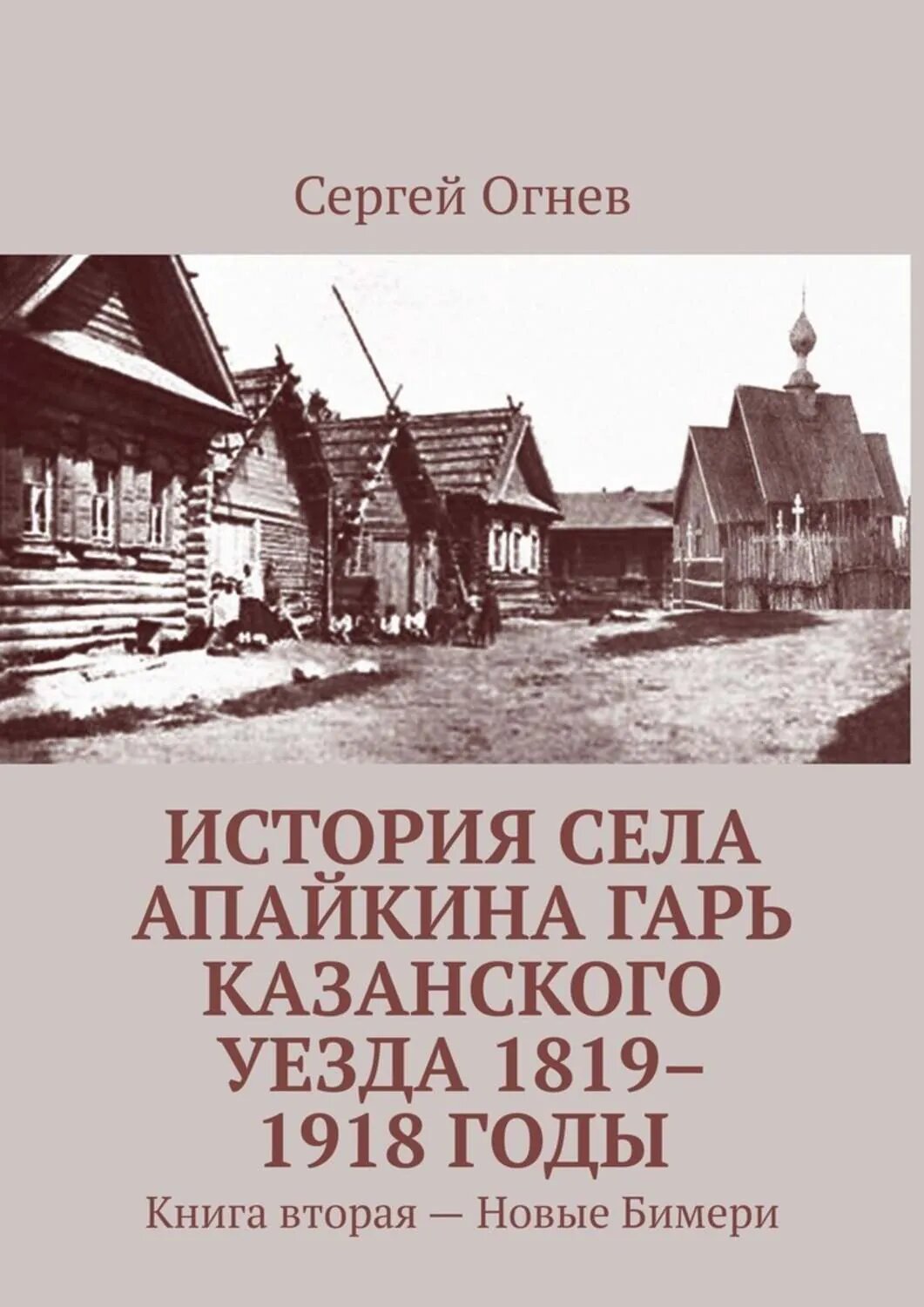 История села Апайкина Гарь Казанского уезда 1819–1918 годы. Книга вторая – Новые Бимери [Цифровая книга]