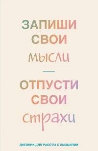 Книга "Запиши свои мысли, отпусти свои страхи. Дневник для работы с эмоциями"