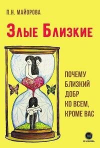 Книга "Злые близкие : почему близкий добр ко всем, кроме вас"