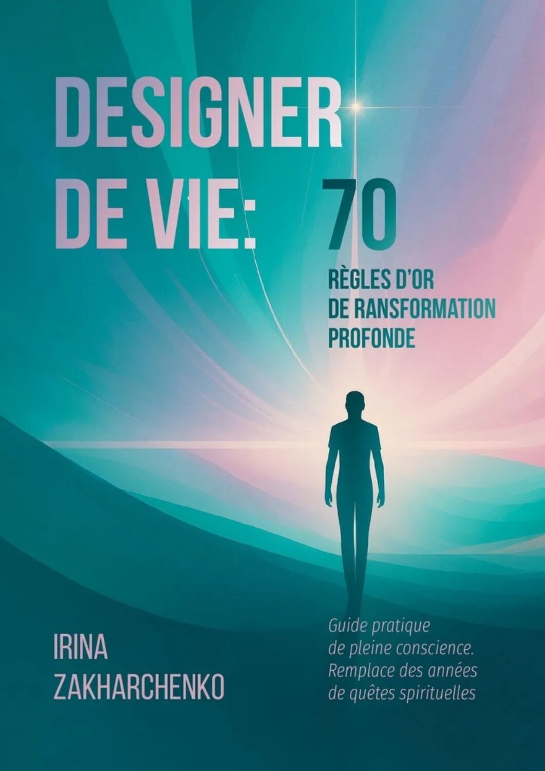 Designer de Vie: 70 règles d’or de transformation profonde. Guide pratique de pleine conscience. Remplace des années de quêtes spirituelles [Цифровая книга]