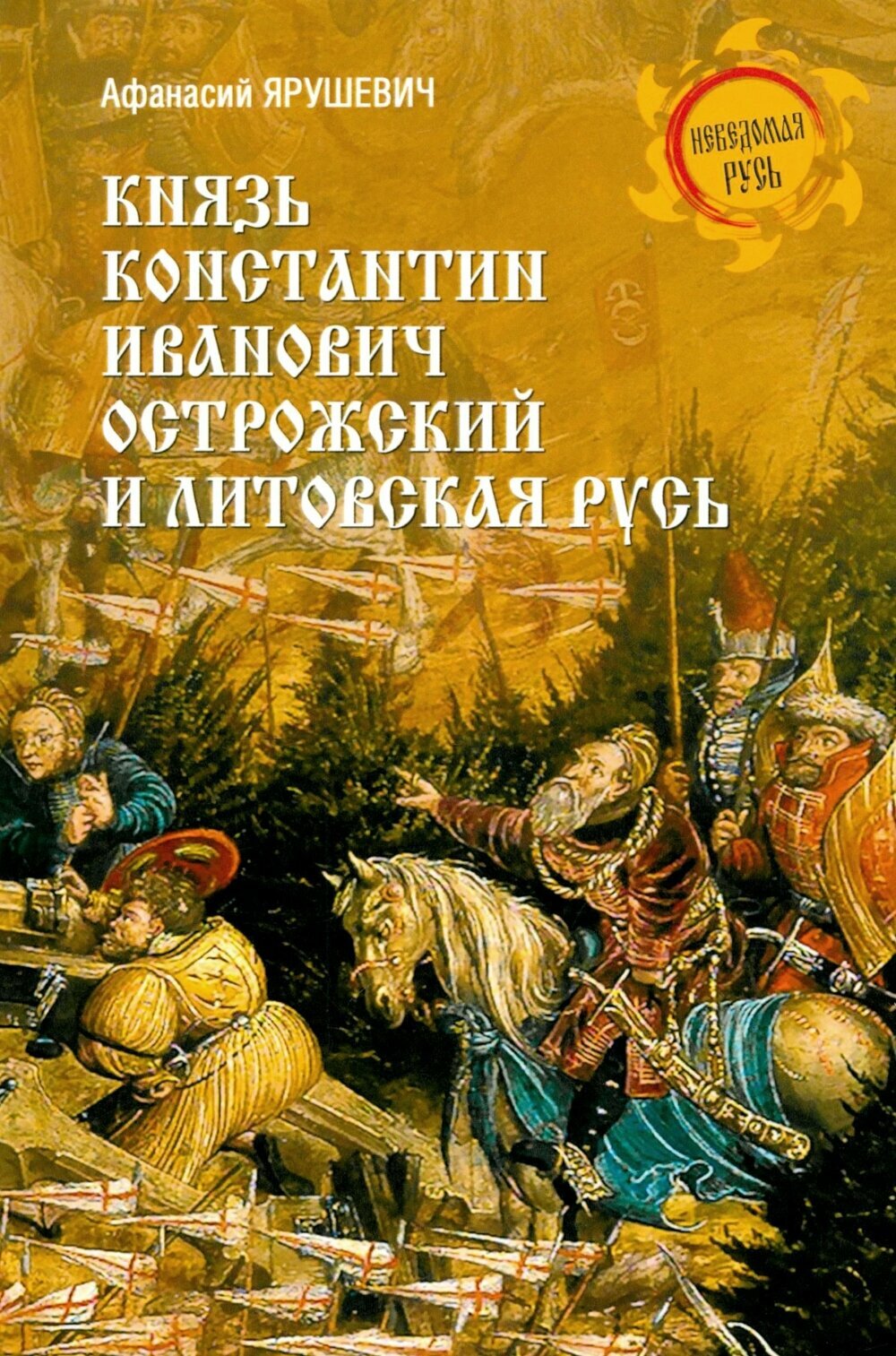 Князь Константин Иванович Острожский и Литовская Русь. Ярушевич А. В.