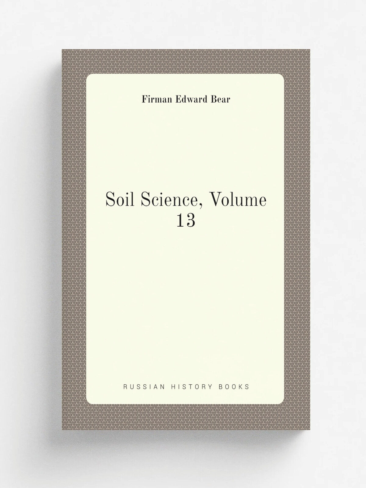 Soil Science, Volume 13 | Firman Edward Bear | Репринт