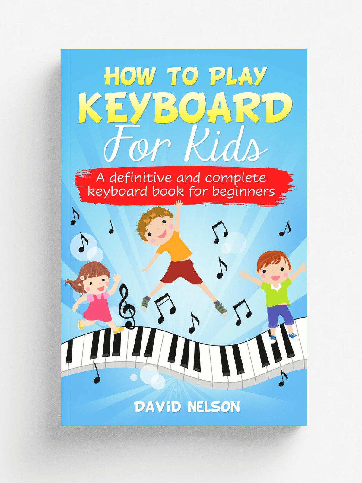 HOW TO PLAY KEYBOARD FOR KIDS. a definitive and complete keyboard book for beginners
