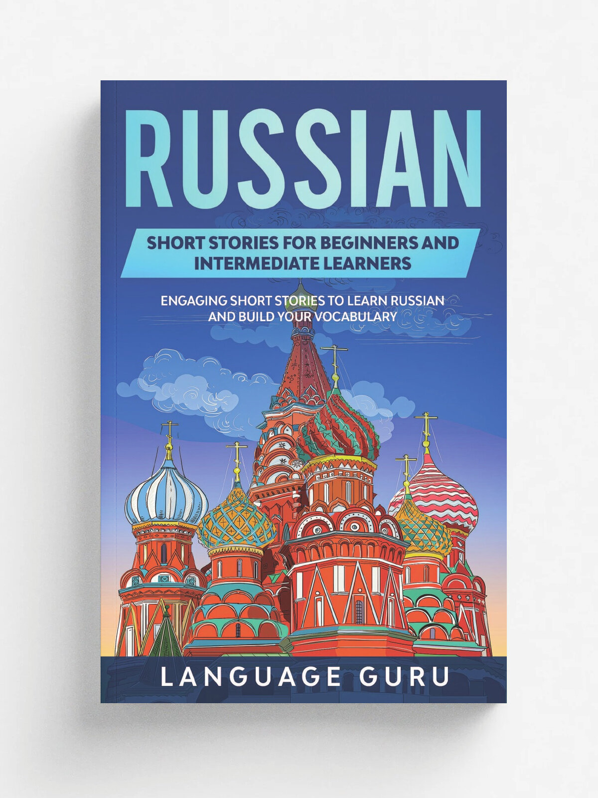 Russian Short Stories for Beginners and Intermediate Learners. Engaging Short Stories to Learn Russian and Build Your Vocabulary