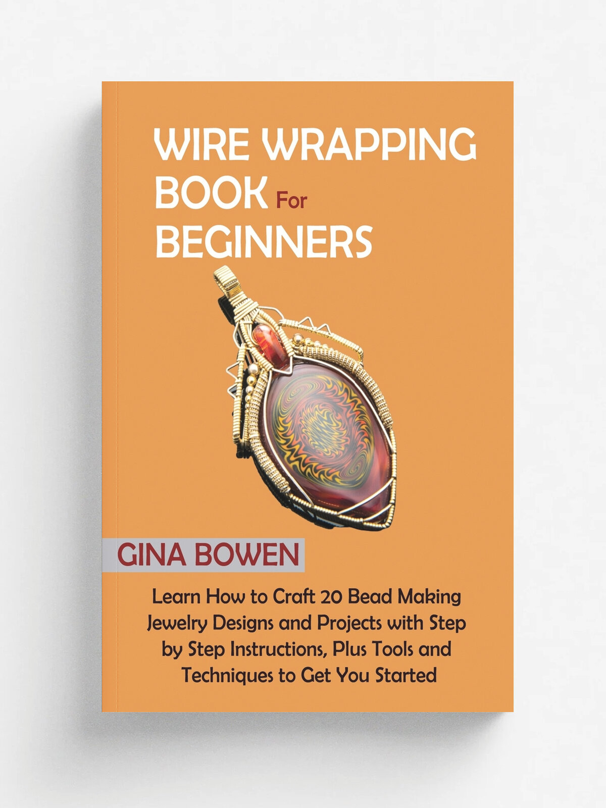 Wire Wrapping Book for Beginners. Learn How to Craft 20 Bead Making Jewelry Designs and Projects with Step by Step Instructions, Plus Tools and Techn…