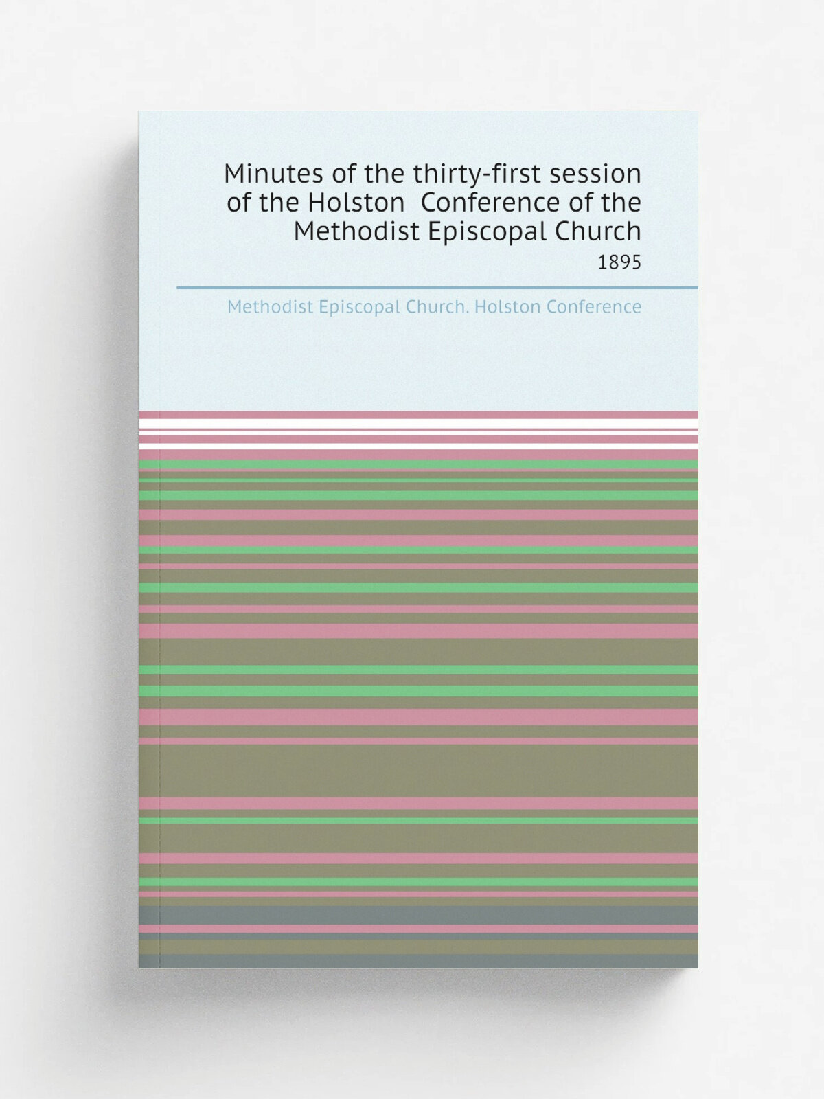 Minutes of the thirty-first session of the Holston Conference of the Methodist Episcopal Church. 1895