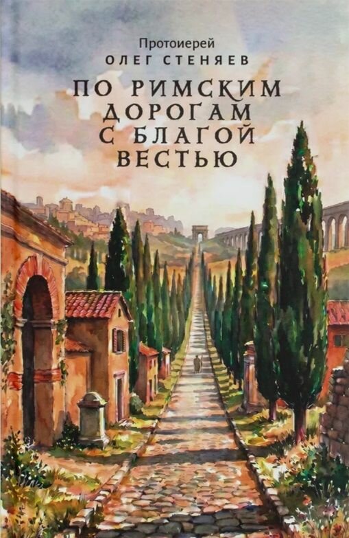 По римским дорогам с благой вестью. Стеняев Олег, протоиерей. Благовест, Москва