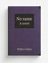 No name. A novel