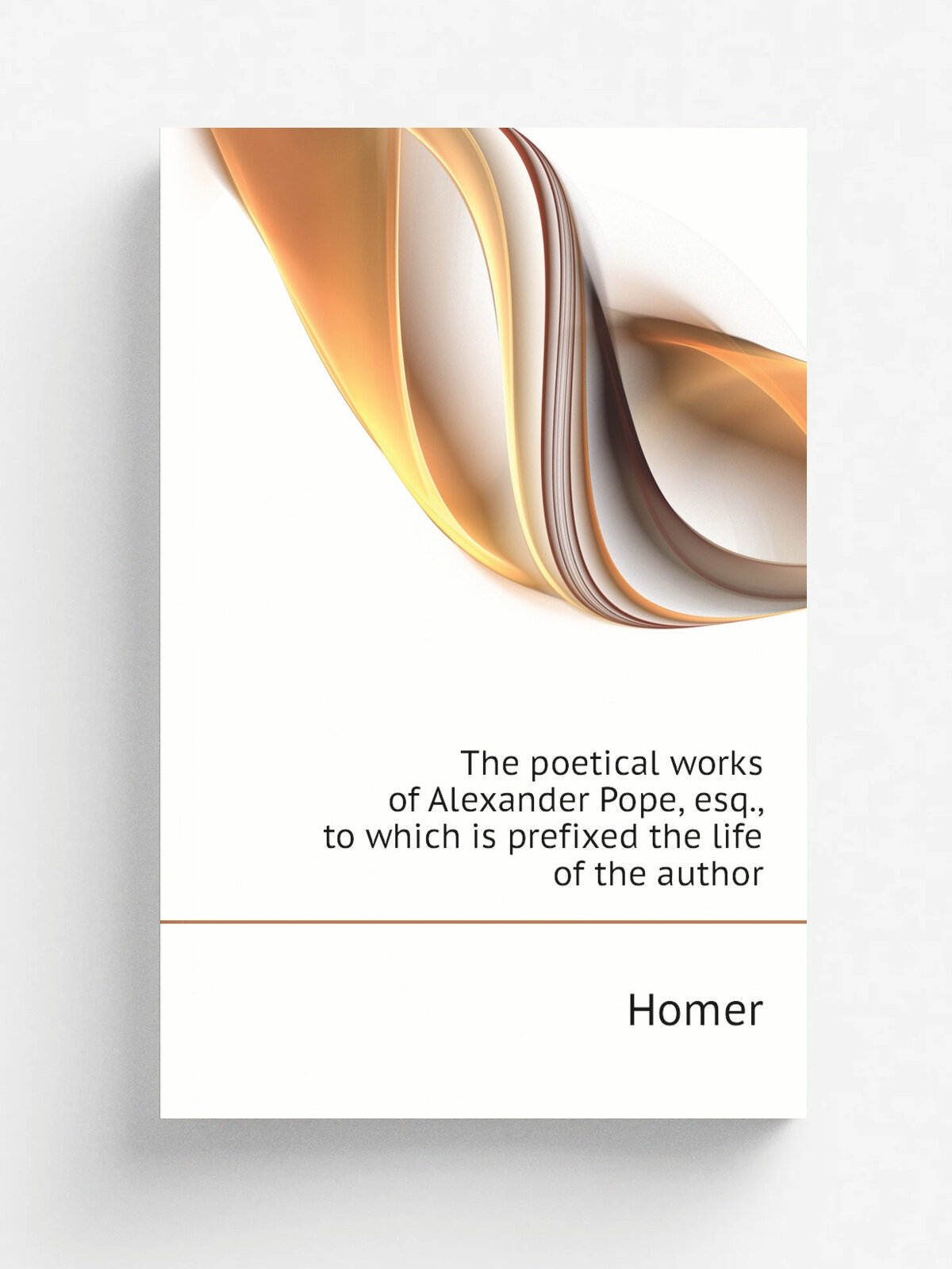 The poetical works of Alexander Pope, esq, to which is prefixed the life of the author | Homer | Репринт
