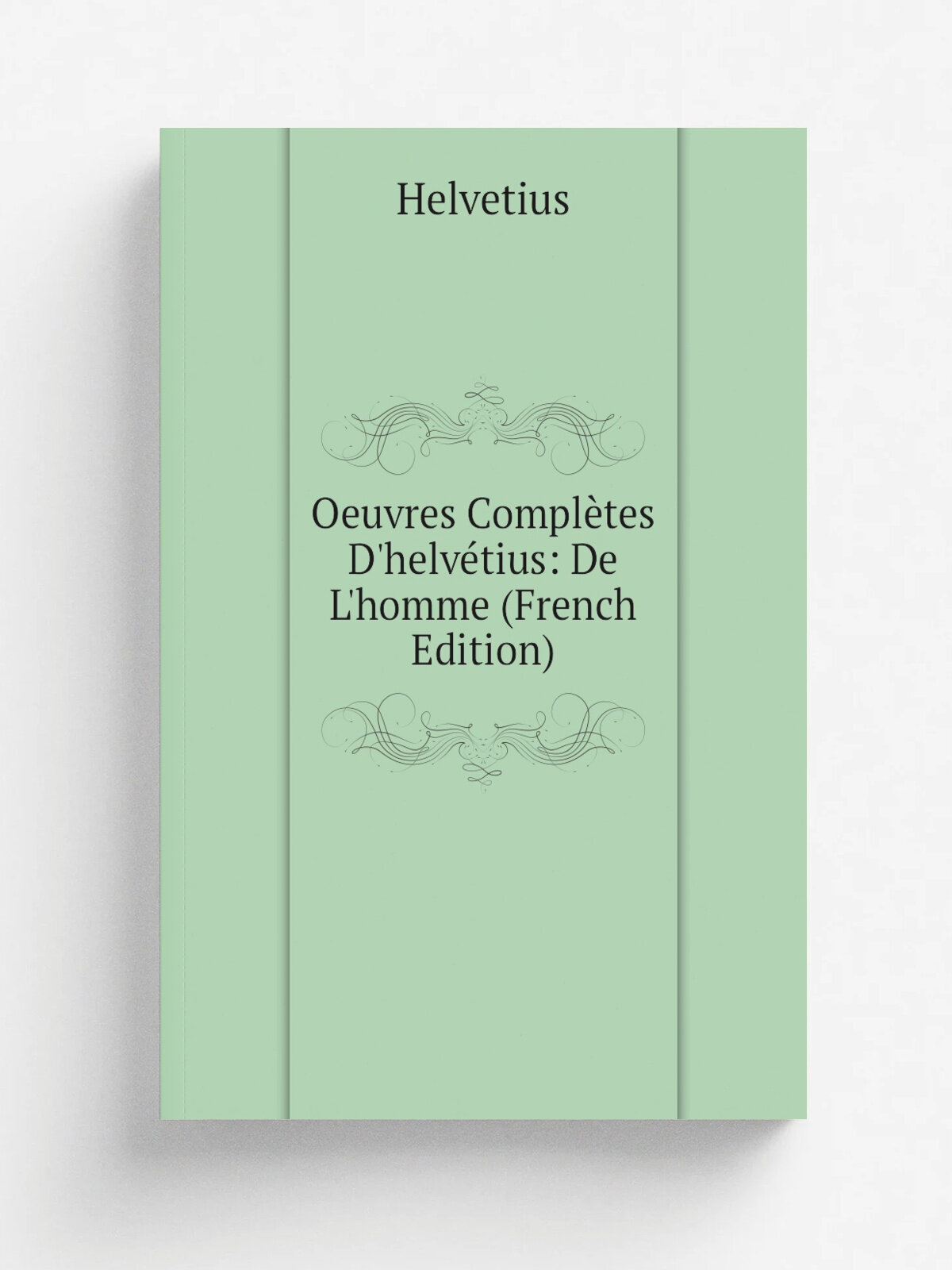 Oeuvres Compl.tes D'helv. tius: De L'homme (French Edition) | M. Helvetius | Репринт
