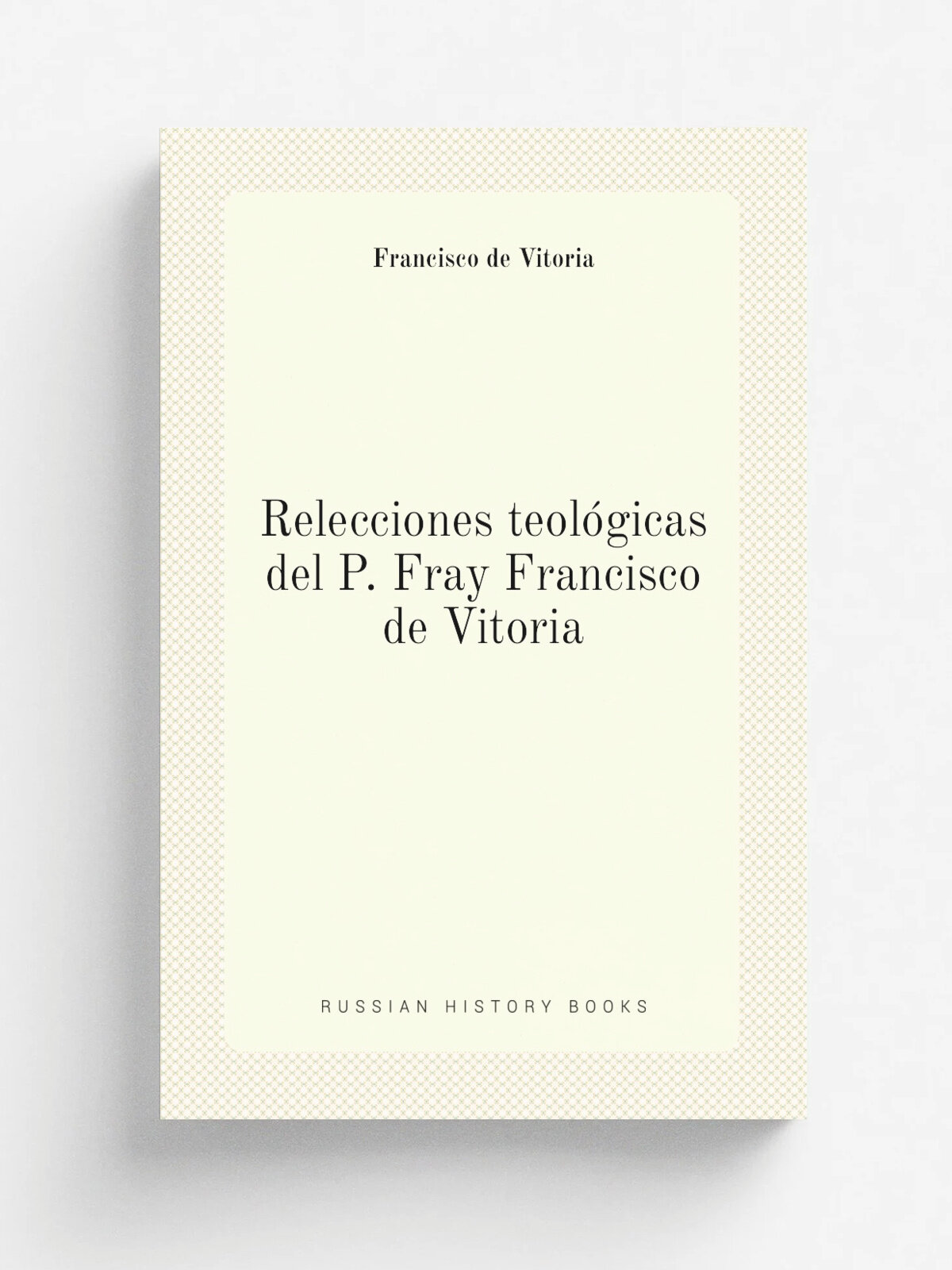 Relecciones teol.gicas del P. Fray Francisco de Vitoria | Francisco de Vitoria | 1917 | Madrid : Librer.a Religiosa Hern.ndez | Репринт