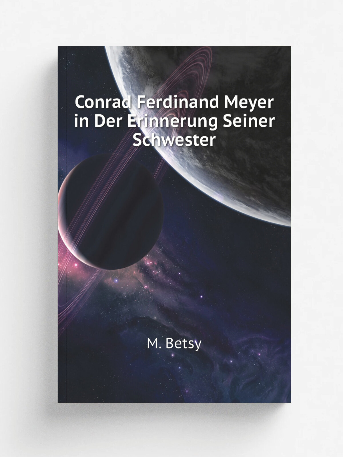 Conrad Ferdinand Meyer in Der Erinnerung Seiner Schwester