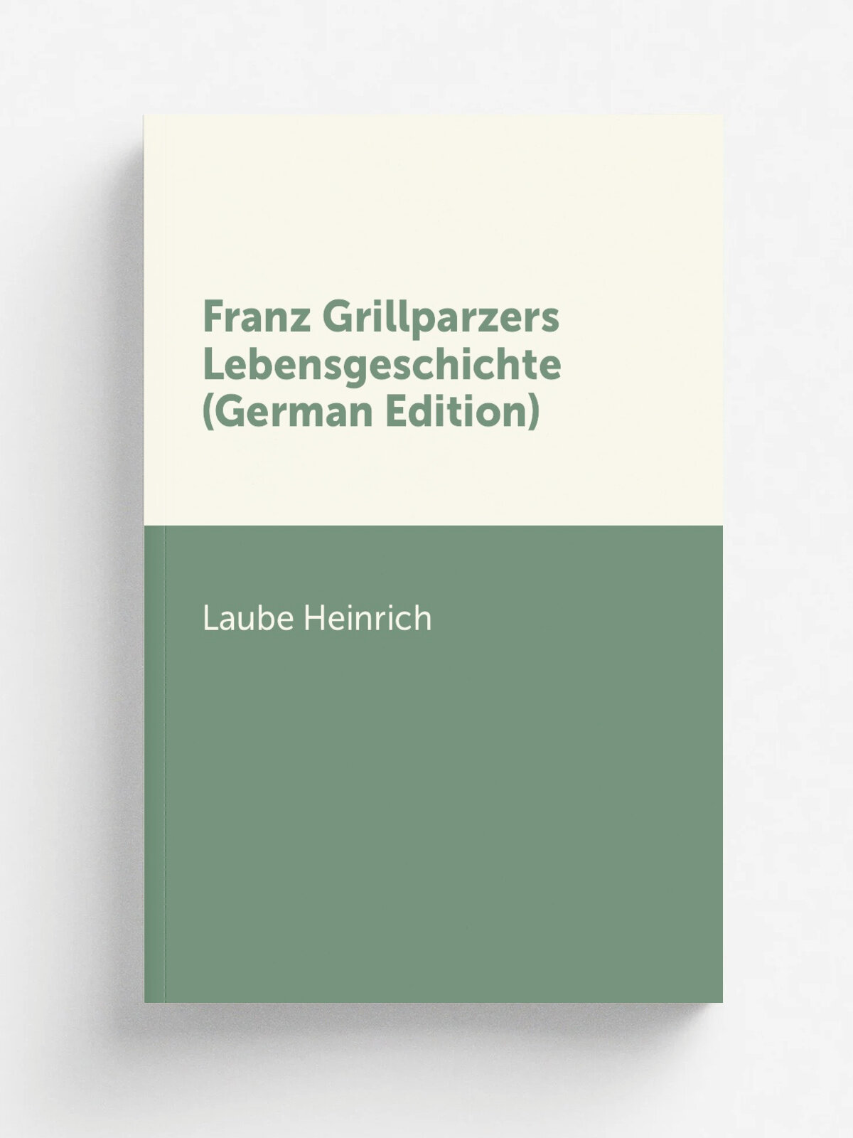 Franz Grillparzers Lebensgeschichte (German Edition) | Laube Heinrich | Репринт