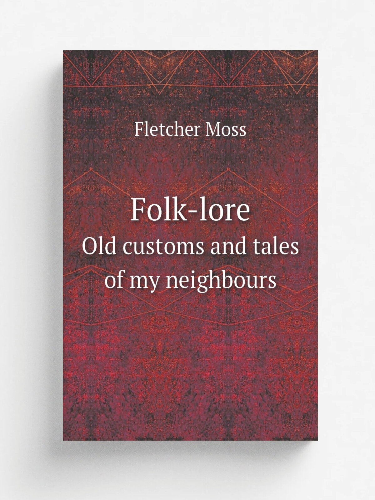 Folk-lore. Old customs and tales of my neighbours