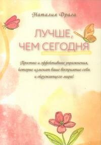 Книга "Лучше, чем сегодня : простые и эффективные упражнения, которые изменят ваше восприятие себя и окружающего мира!"