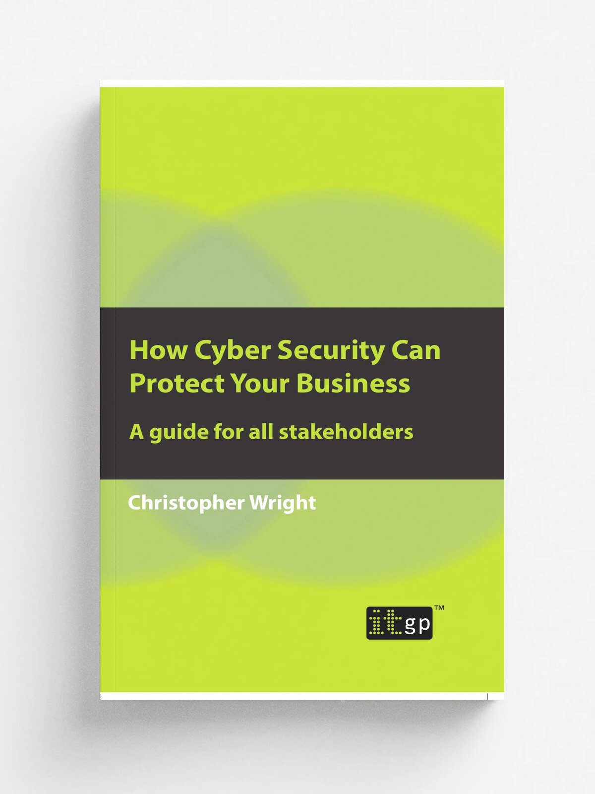 How Cyber Security Can Protect Your Business. A guide for all stakeholders