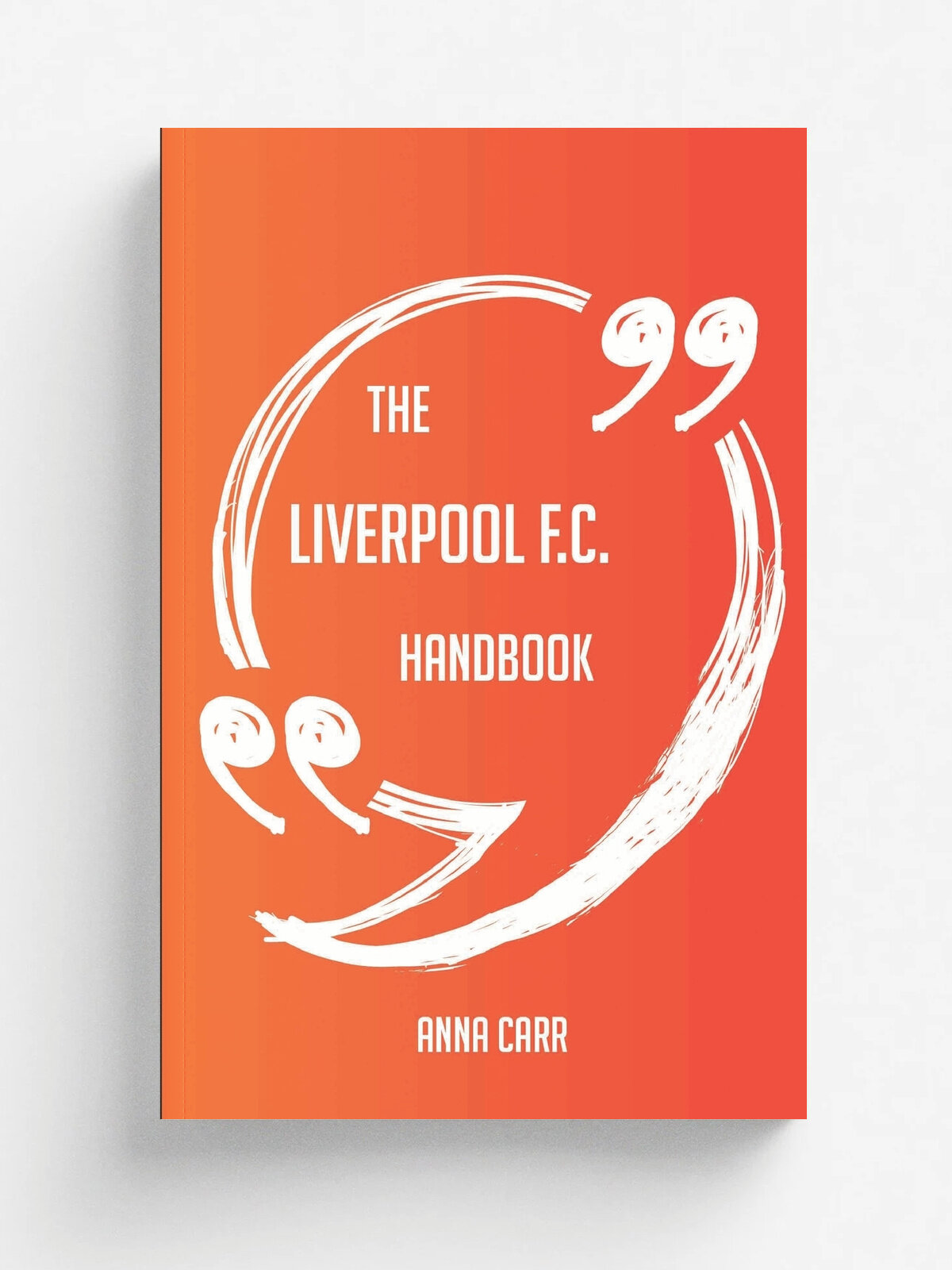 The Liverpool F.C. Handbook - Everything You Need To Know About Liverpool F.C.