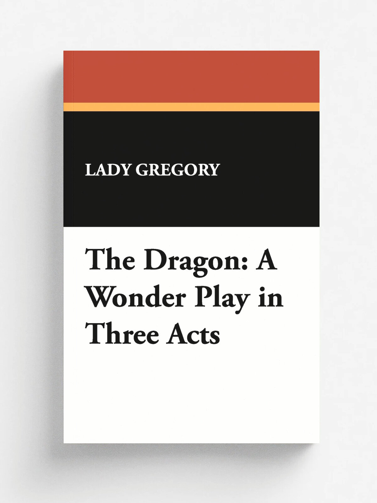 The Dragon. A Wonder Play in Three Acts