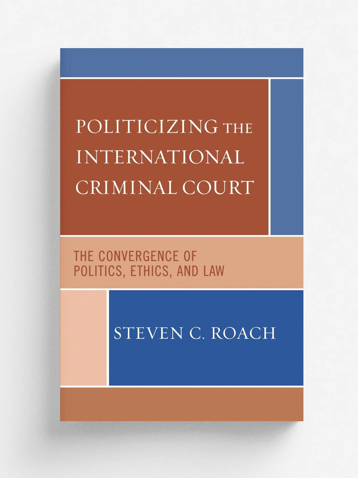 Politicizing the International Criminal Court. The Convergence of Politics, Ethics, and Law