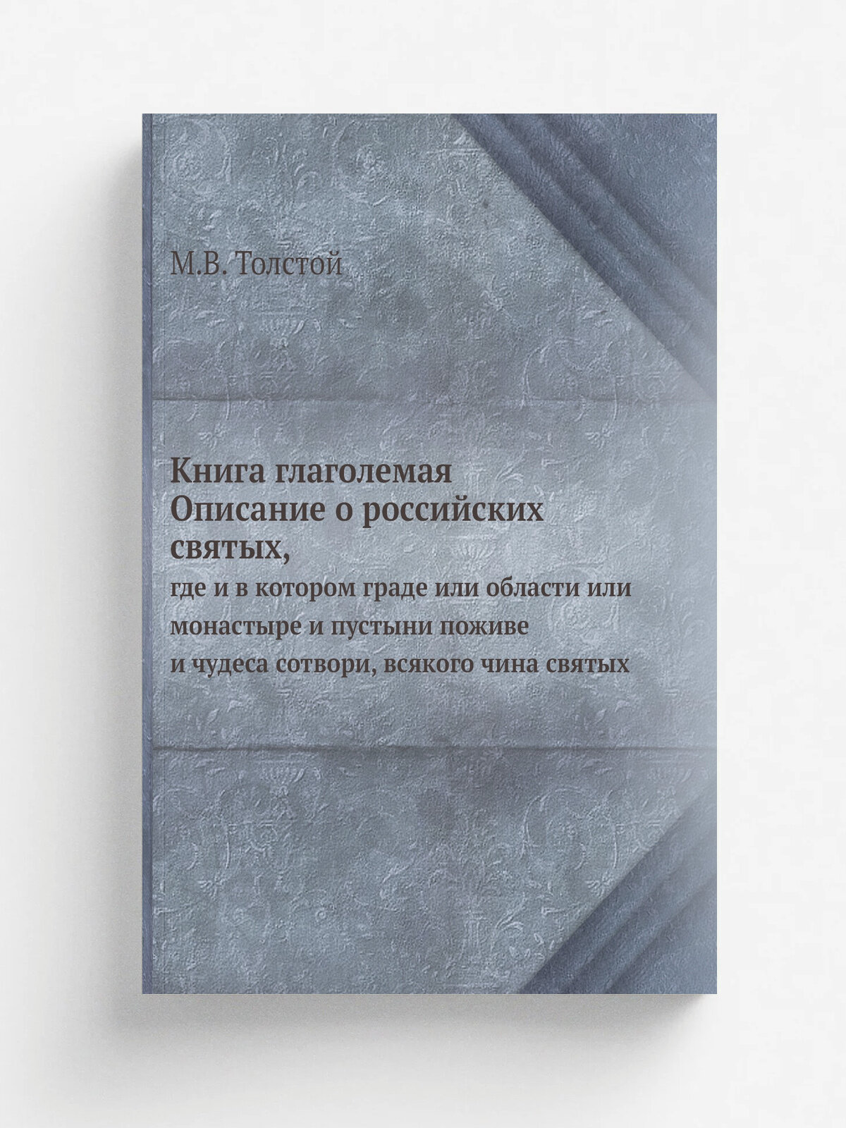 Книга глаголемая Описание о российских святых. где и в котором граде или области или монастыре и пустыни поживе и чудеса сотвори, всякого чина святых