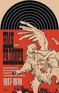 Книга "Имя раздора : политическое использование понятия «гражданская война» (1917/1918)"