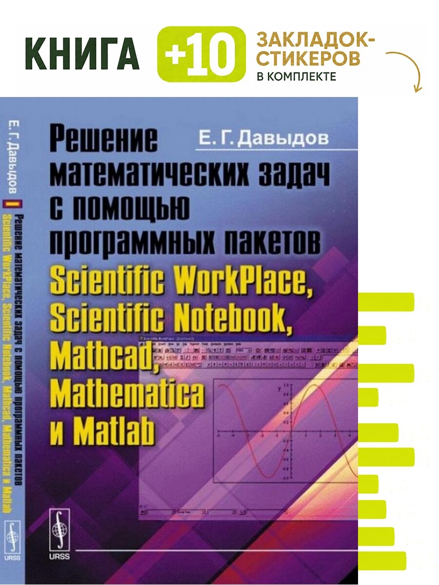 Решение математических задач с помощью программных пакетов Scientific WorkPlace, Scientific Notebook, Mathcad, Mathematica и Matlab. Комплект: книга + 10 закладок-стикеров