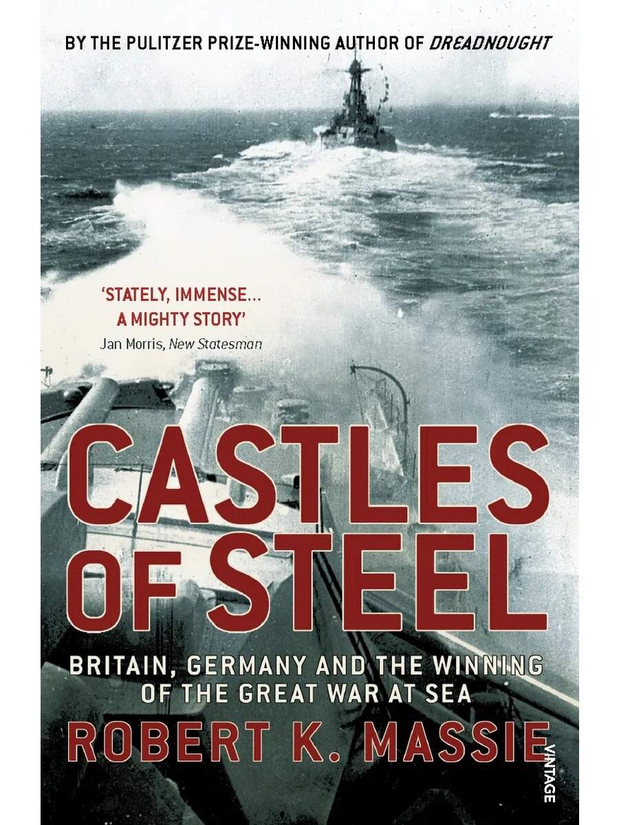 Castles Of Steel. Britain, Germany and the Winning of The Gr